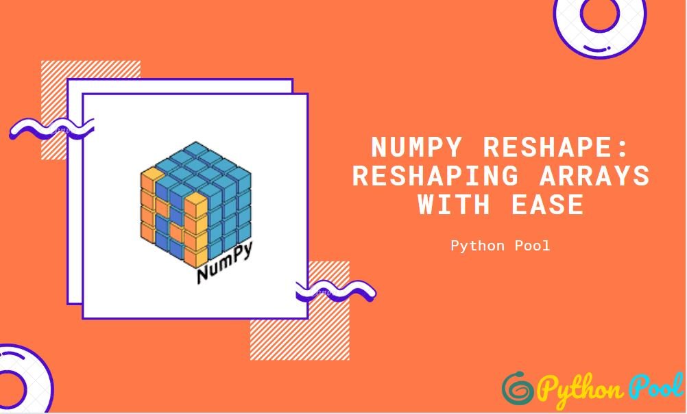 NumPy Reshape: Reshaping Arrays With Ease - Python Pool NumPy Reshape: Reshaping Arrays With Ease - Python Pool