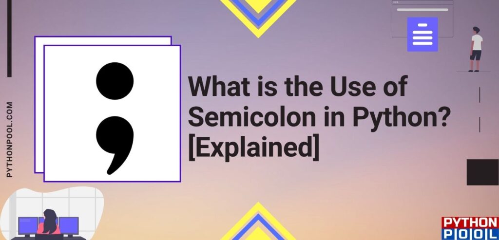 What is the Use of Semicolon in Python? [Explained] - Python Pool